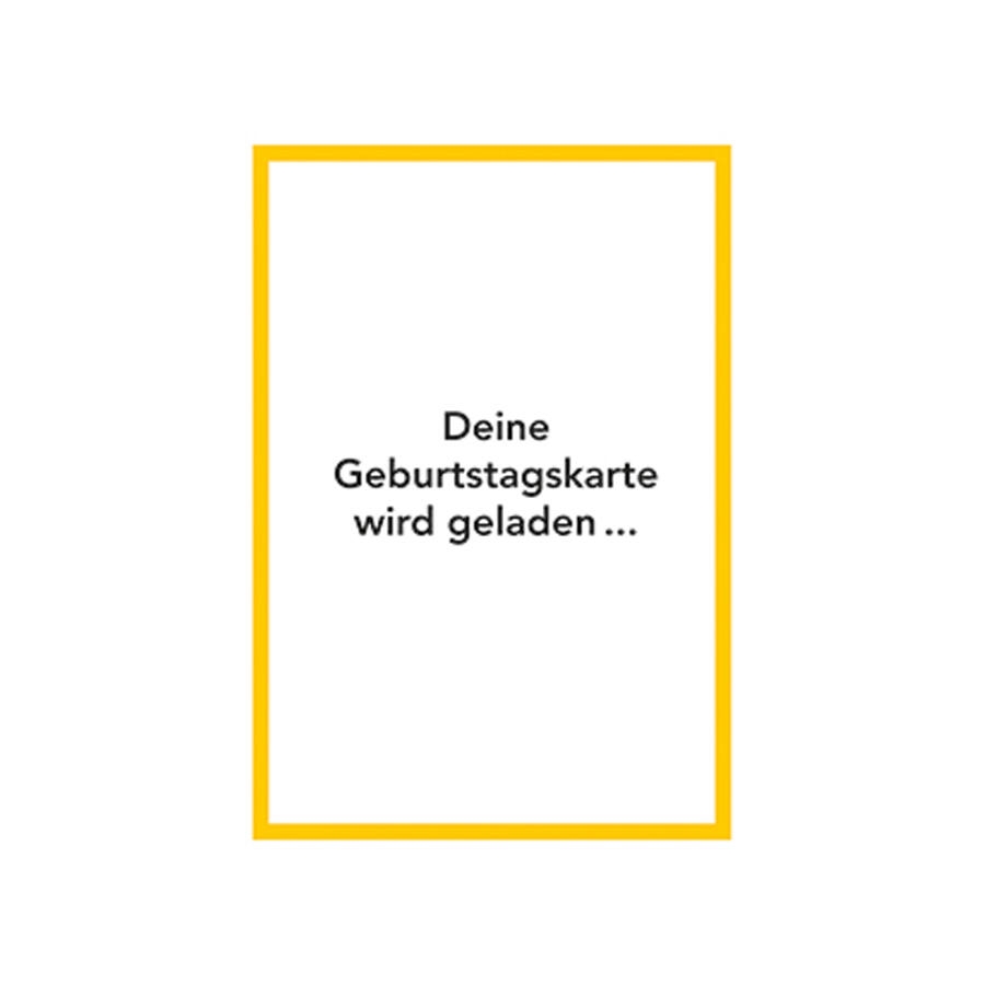 Geburtstagskarte Deine Geburtstagskarte wird geladen Jetzt bestellen
